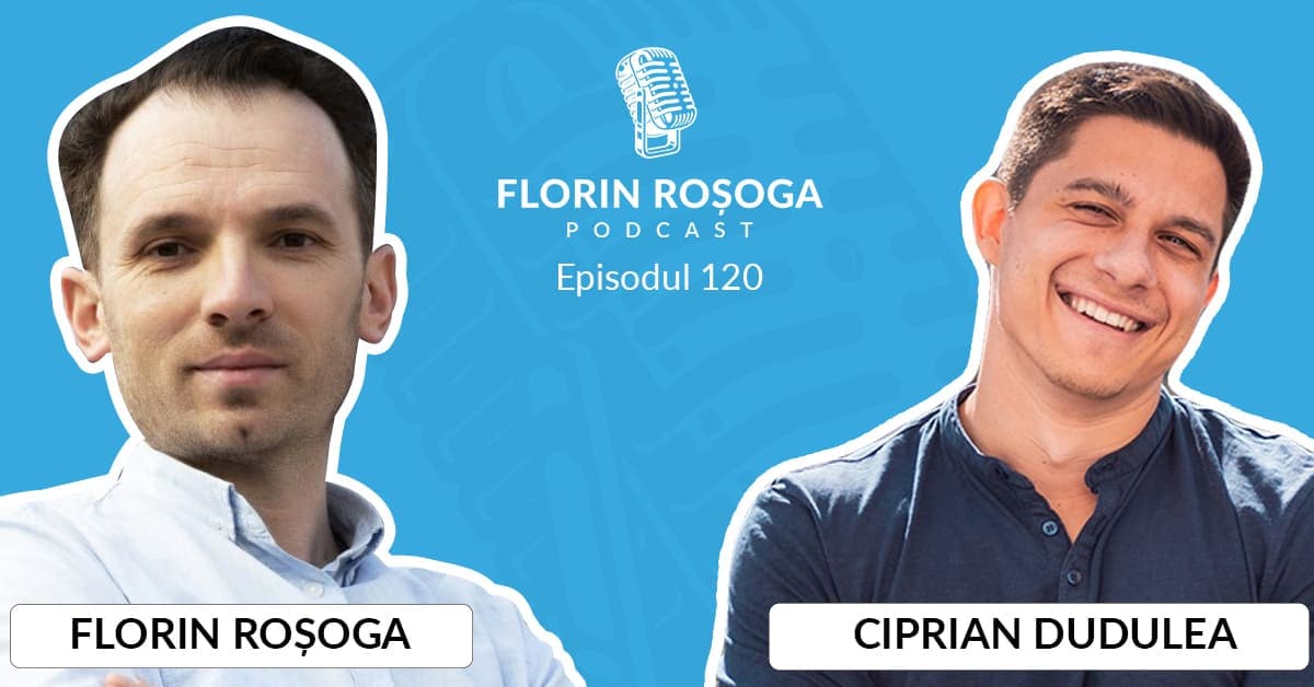 Podcast 120: Începe Cât Mai Repede și Ai Răbdare, Alături De Ciprian Dudulea